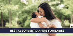 Ultimate Guide to Choosing the Best Absorbent Diapers for Babies: What ...